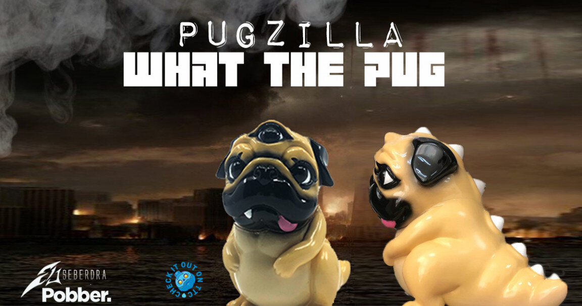 POBBER x SeberdrA : WHAT THE PUG pugZILLA! - The Toy Chronicle